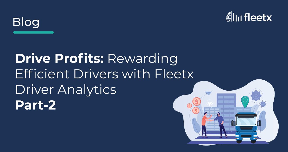 Drive Profits: Rewarding Drivers with Fleetx Driver Analytics